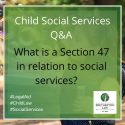What is a Section 47 in relation to social services? - Bretherton Law